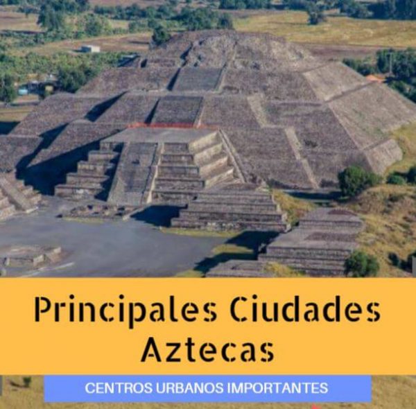 Ciudades Aztecas Más Importantes – Cultura Azteca